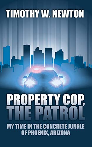Property Cop, the Patrol: My Time in the Concrete Jungle of Phoenix ...