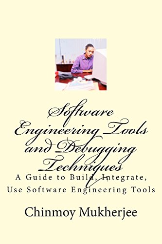 Software Engineering Tools and Debugging Techniques: A Guide to Build, Integrate, Use Software ...