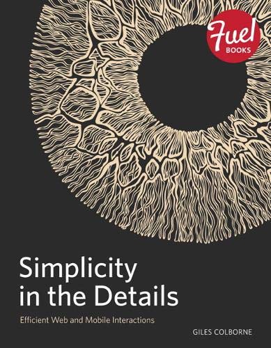 Simplicity in the Details: Designing Faster Web and Mobile Interactions by Giles Colborne ...