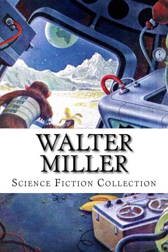Walter Miller, Science Fiction Collection by Walter M. Miller Jr ...