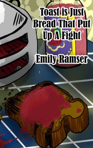 Toast Is Just Bread That Put Up A Fight by Emily Ramser | Goodreads