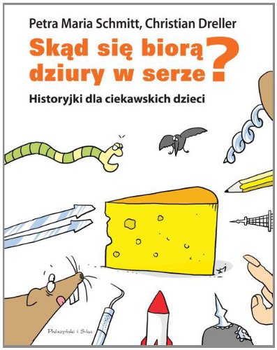 Skąd się biorą dziury w serze? by Petra Maria Schmitt, Christian ...