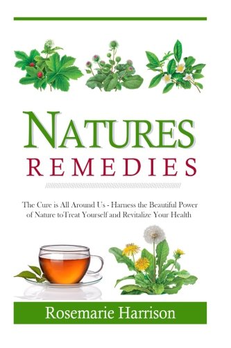 Nature Remedies: The Cure Is All Around Us ? Harness The Beautiful ...