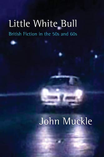 Little White Bull: British Fiction in the Fifties and Sixties by John ...
