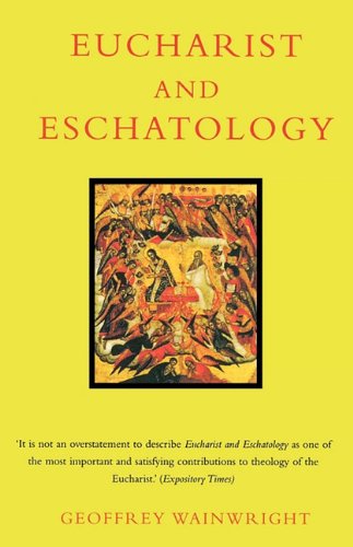 Eucharist and Eschatology by Geoffrey Wainwright | Goodreads