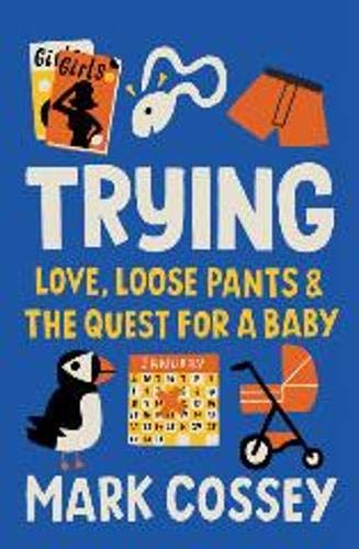 Trying: Love, Loose Pants and the Quest for a Baby by Mark Cossey ...