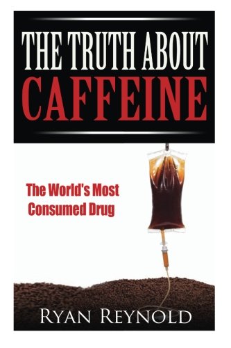 Caffeine: The Truth about Caffeine: The World's Most Consumed Drug by ...
