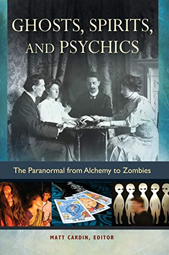 Ghosts, Spirits, and Psychics: The Paranormal from Alchemy to Zombies by Matt Cardin | Goodreads