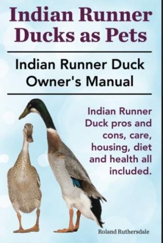Indian Runner Ducks as Pets. The Indian Runner Duck Owner's Manual ...