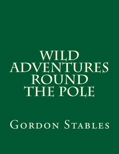 Wild Adventures Round the Pole by Gordon Stables | Goodreads
