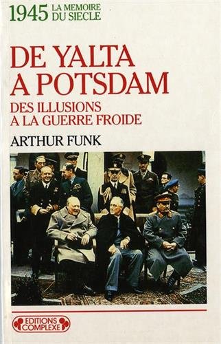 1945 de Yalta à Potsdam des illusions à la guerre by Arthur Funk ...