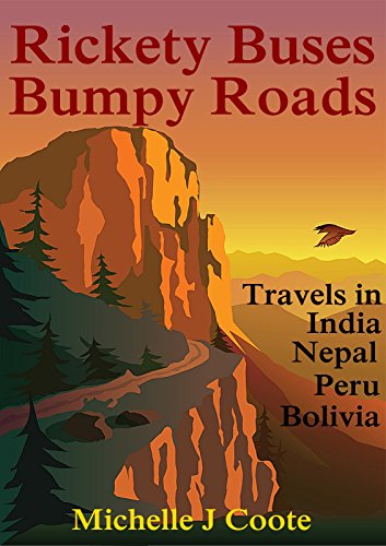 Rickety Buses Bumpy Roads: Travels in India Nepal Peru Boliva by ...