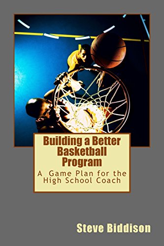 Building a Better Basketball Program: A Game Plan for the High School ...