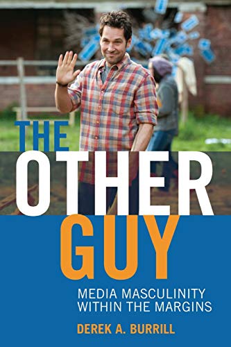 The Other Guy: Media Masculinity Within the Margins by Derek A. Burrill ...