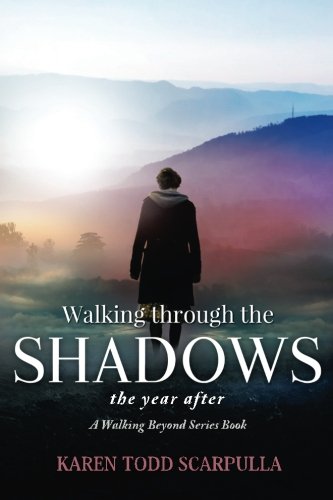 Walking Through the Shadows: The year after by Karen Todd Scarpulla ...