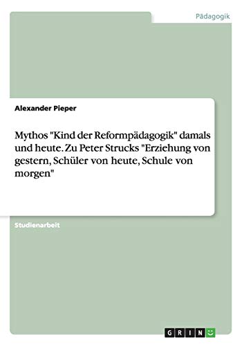 Mythos Kind der Reformp dagogik damals und heute. Zu Peter Strucks Erziehung von gestern, Sch ...