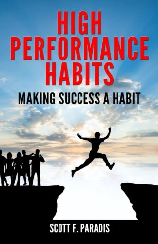 High Performance Habits: Making Success a Habit by Scott F. Paradis ...