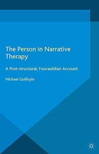 The Person in Narrative Therapy: A Post-Structural, Foucauldian Account ...