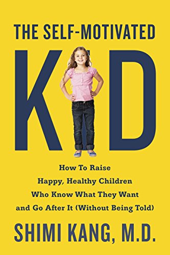 The Self-Motivated Kid: How to Raise Happy, Healthy Children Who Know ...