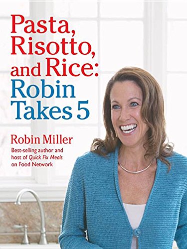 Pasta, Risotto, and Rice: Robin Takes 5 by Robin Miller | Goodreads