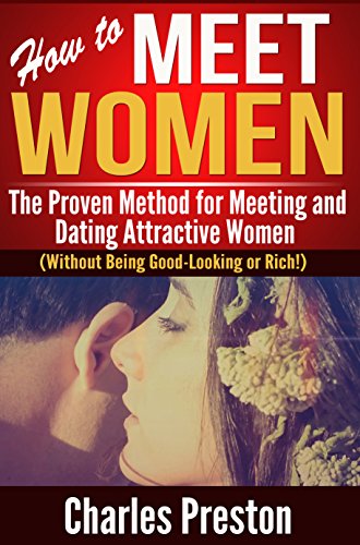 How to Meet Women: The Proven Method for Meeting and Dating Attractive Women by Charles Preston ...