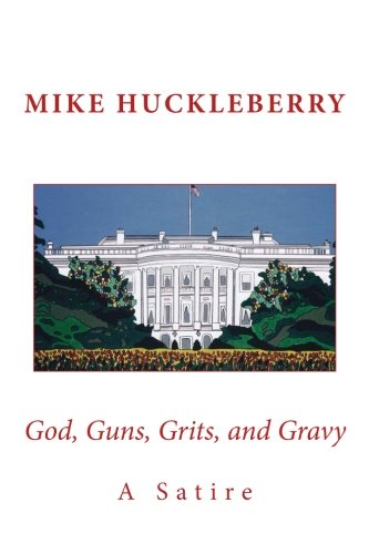 God, Guns, Grits, and Gravy: A Satire by Mike Huckleberry | Goodreads