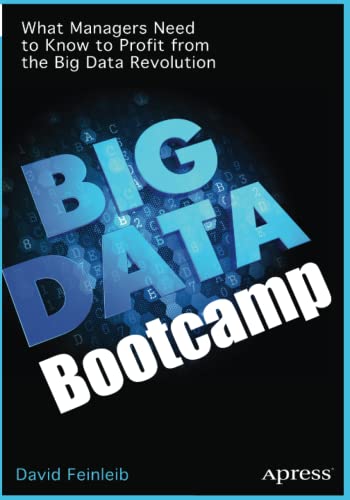 Big Data Bootcamp: What Managers Need to Know to Profit from the Big Data Revolution by David ...