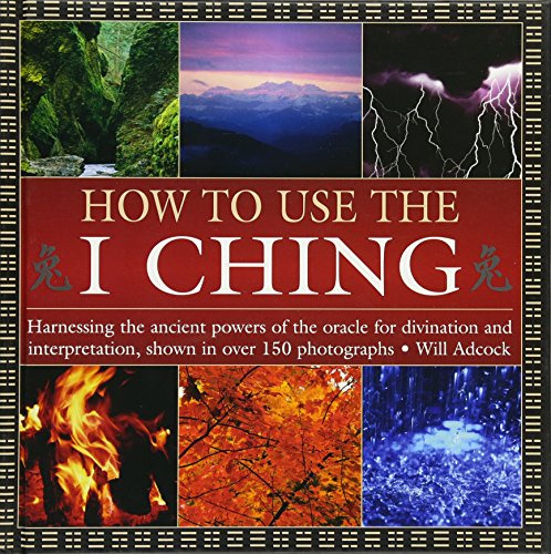 How to Use the I Ching: Harnessing the ancient powers of the oracle for ...