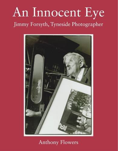 An Innocent Eye: Jimmy Forsyth, Tyneside Photographer by Anthony ...