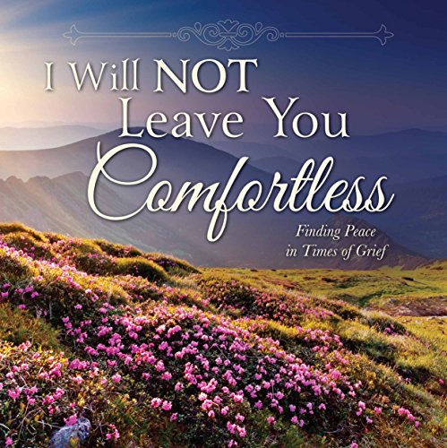 I Will Not Leave You Comfortless: Finding Peace in Times of Grief by ...