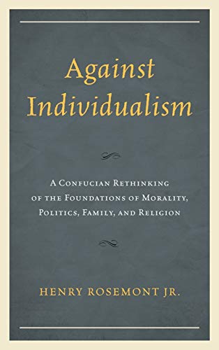 Against Individualism: A Confucian Rethinking of the Foundations of ...