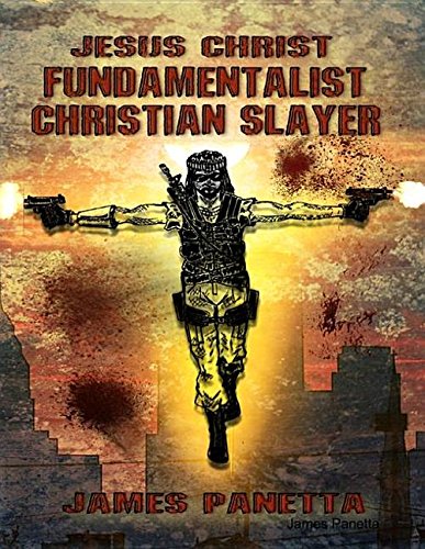 Jesus Christ Fundamentalist Christian Slayer by James Panetta | Goodreads