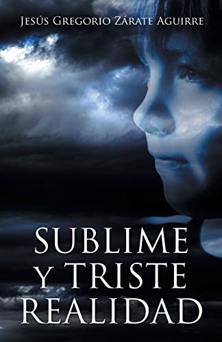 Sublime y triste realidad by Jesus Gregorio Zarate Aguirre | Goodreads