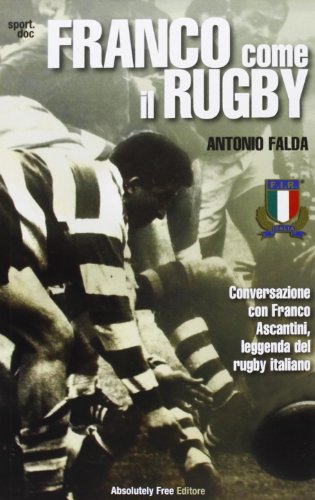 Franco come il rugby. Conversazione con Franco Ascantini, leggenda del ...
