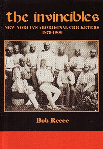 The Invincibles: New Norcia's Aboriginal Cricketers, 1879-1906 by Bob ...
