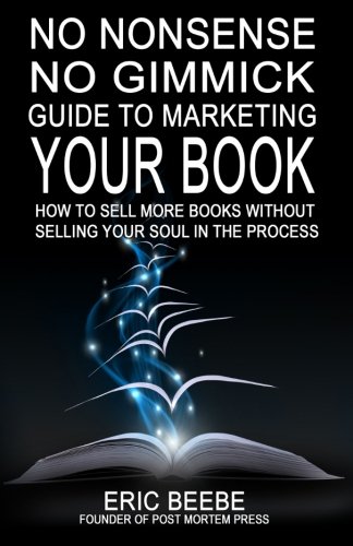 No Nonsense No Gimmick Guide to Marketing Your Book: How to Sell More Books without Selling Your ...