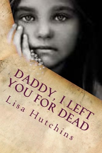 Daddy, I Left You for Dead: An Emotional Journey from Young Girl to ...