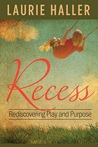 Recess Rediscovering Play and Purpose by Laurie Haller | Goodreads
