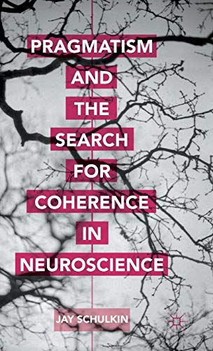 Pragmatism and the Search for Coherence in Neuroscience by Jay Schulkin ...