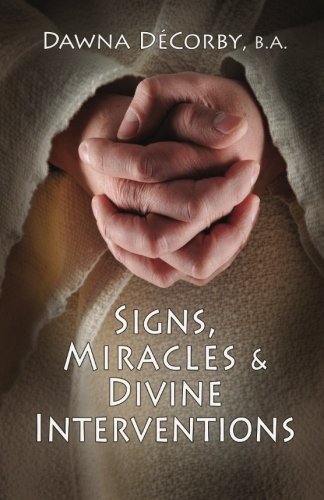 Signs, Miracles & Divine Interventions by Dawna DeCorby | Goodreads