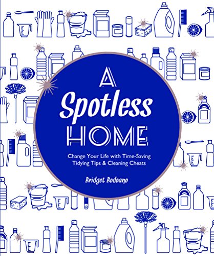 A Spotless Home: Change Your Life with Time-Saving Tidying Tips ...