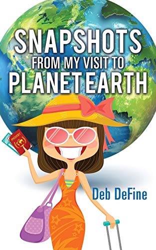 Snapshots From My Visit To Planet Earth by Deb Define | Goodreads