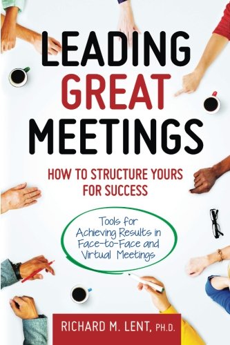 Leading Great Meetings: How to Structure Yours for Success by Richard ...