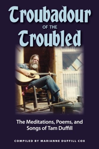 Troubadour of the Troubled: The Meditations, Poems, and Songs of Tam ...