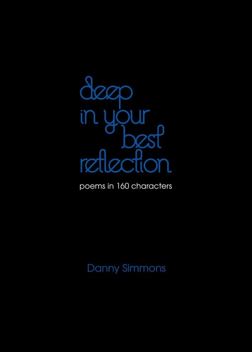 Deep in Your Best Reflection: Poems in 160 Characters by Danny Simmons ...