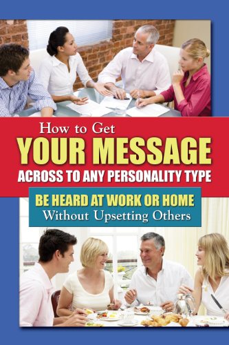 How to Get Your Message Across to Any Personality Type: Be Heard at ...
