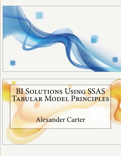 BI Solutions Using SSAS Tabular Model Principles by Alexander T. Carter ...