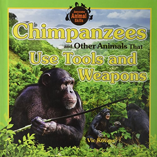 Chimpanzees and Other Animals That Use Tools and Weapons by Vic Kovacs ...