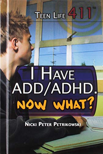 I Have ADD/ADHD. Now What? (Teen Life 411) by Nicki Peter Petrikowski ...