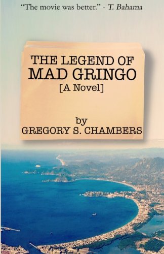 The Legend of Mad Gringo by Gregory S. Chambers | Goodreads